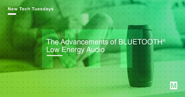 New Tech Tuesdays: BLUETOOTH ® Low Energy Audio Is Maki