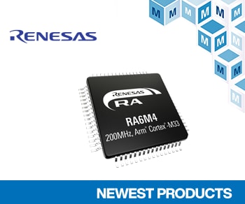Renesas’ RA6M4 MCUs, Now at Mouser, Offer Enhanced Security for IoT and Industrial Applications